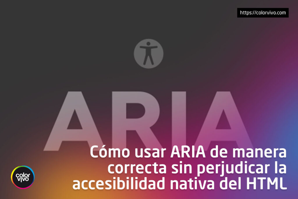Cómo usar ARIA de manera correcta sin perjudicar la accesibilidad nativa del HTML - Color Vivo ...